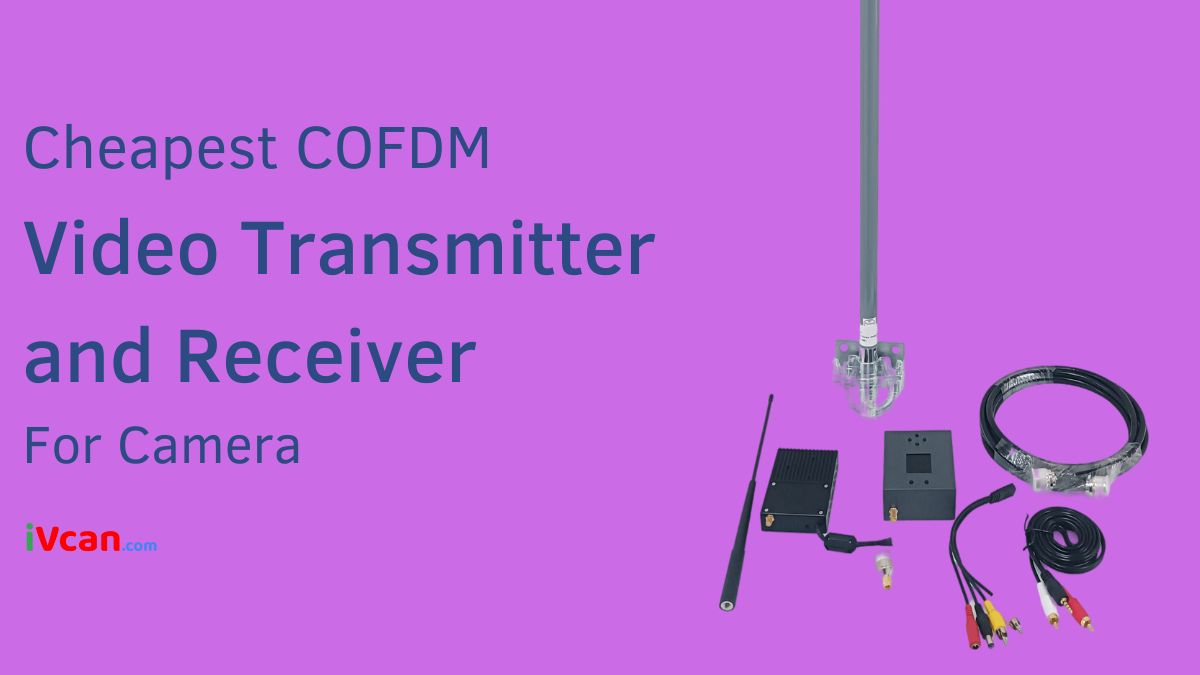 เครื่องส่งและรับสัญญาณวิดีโอไร้สาย COFDM - iVcan.com
